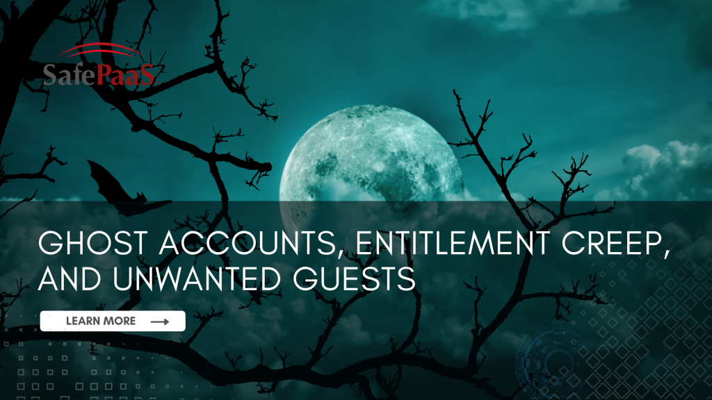 Ghost Accounts, Entitlement Creep and Unwanted Guests - SafePaaS