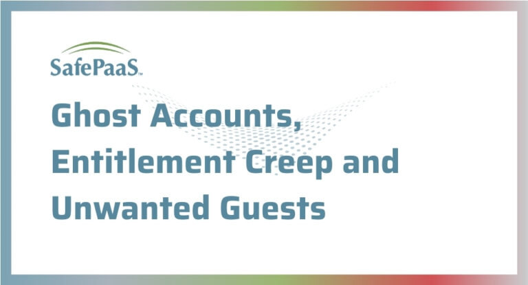 Ghost Accounts, Entitlement Creep and Unwanted Guests - SafePaaS