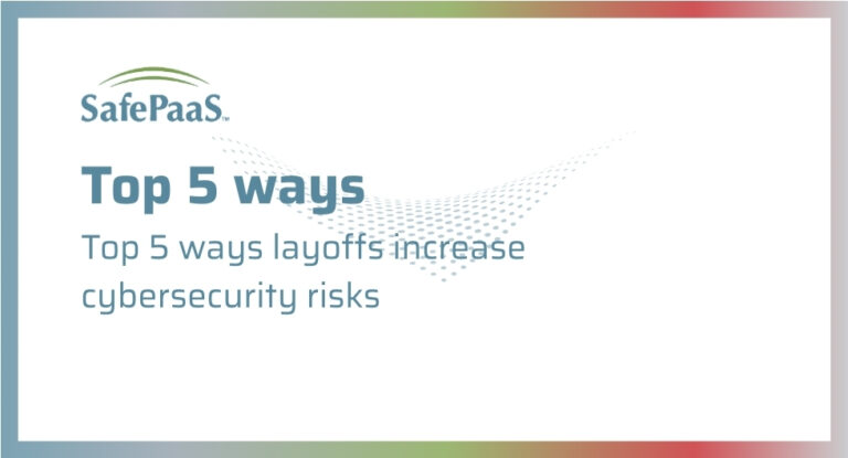 Top 5 Ways Layoffs Increase Cybersecurity Risks Safepaas