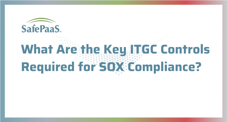 What ITGC Controls Are Required for SOX Compliance? | SafePaaS